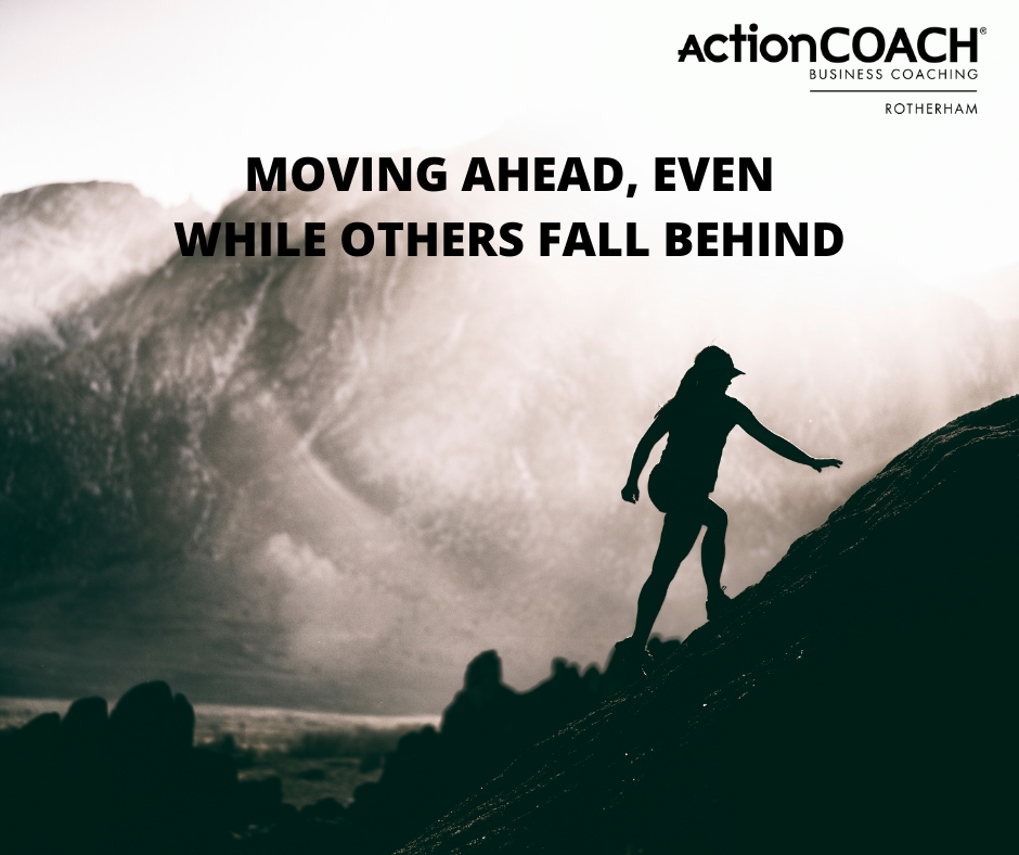 MOVING AHEAD, EVEN WHILE OTHERS FALL BEHIND - Rotherham - ActionCOACH